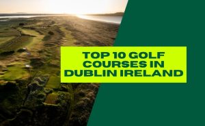 Top 10 Golf Courses in Dublin Ireland 2025/26 - GroupiaGolf Guides